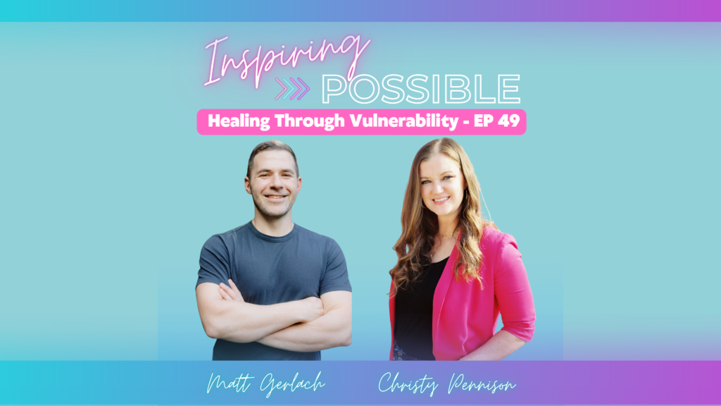 Healing Through Vulnerability with Matt Gerlach – Christy Pennison